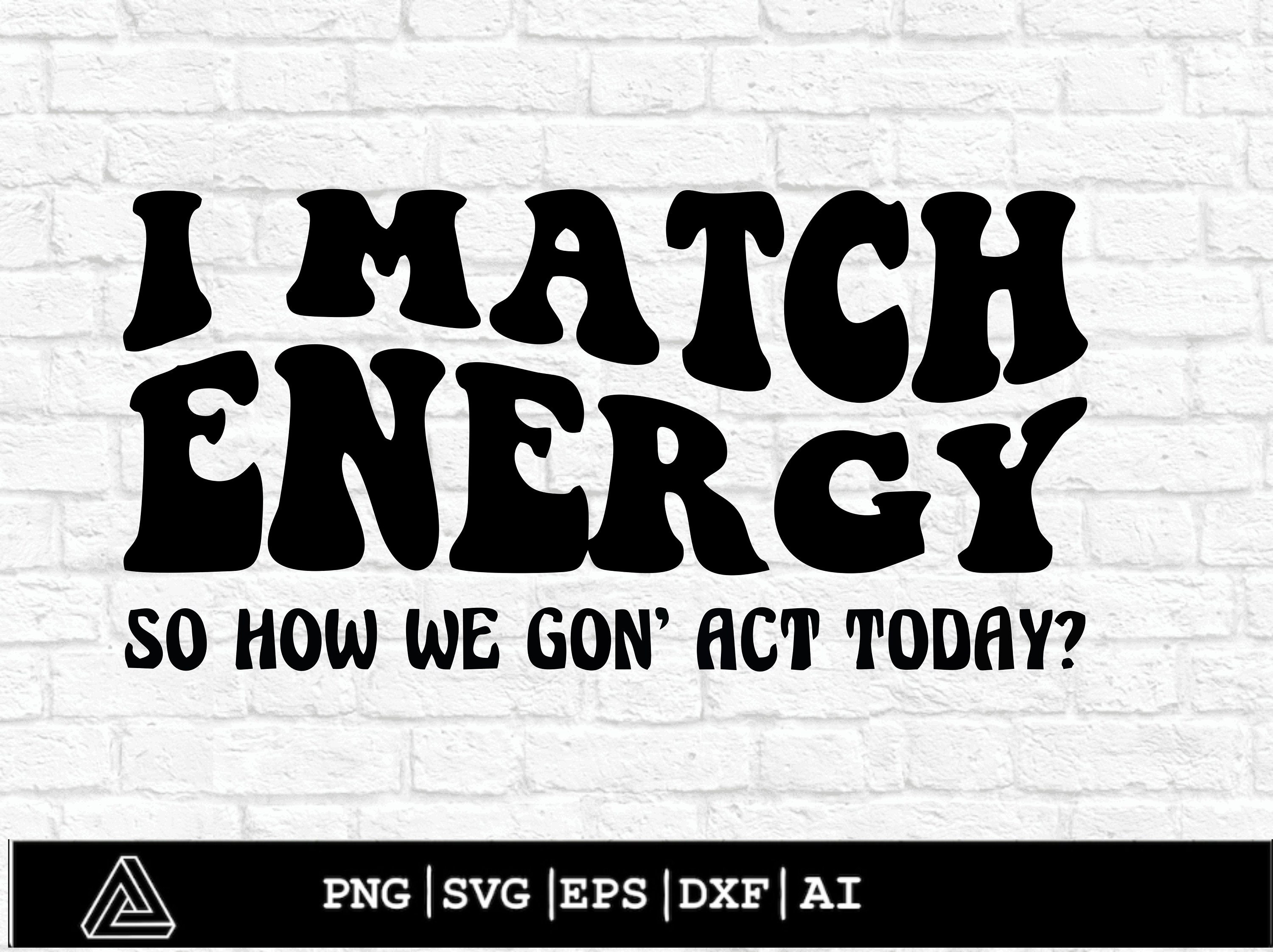 I Match Energy Svg Files for Cricut, Sarcasm Svg, Sassy Svg, Do Not ...