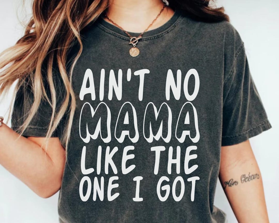 Ain’t No Mama Like the One I Got Png Shirt, Toddler Shirt, Mama Design ...