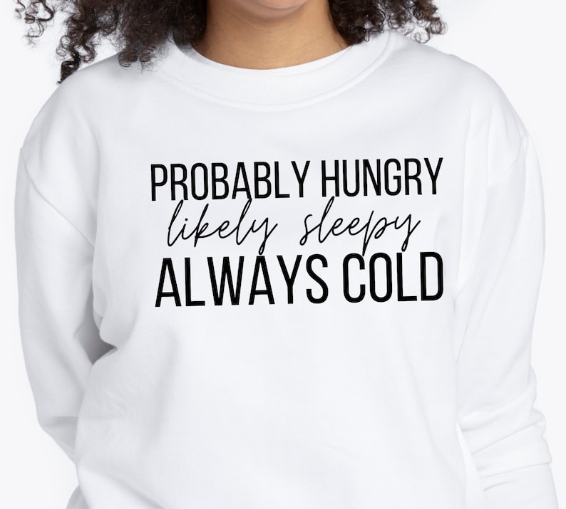 Probably Hungry Likely Sleepy Always Cold Svg Png Shirt, Always Cold ...