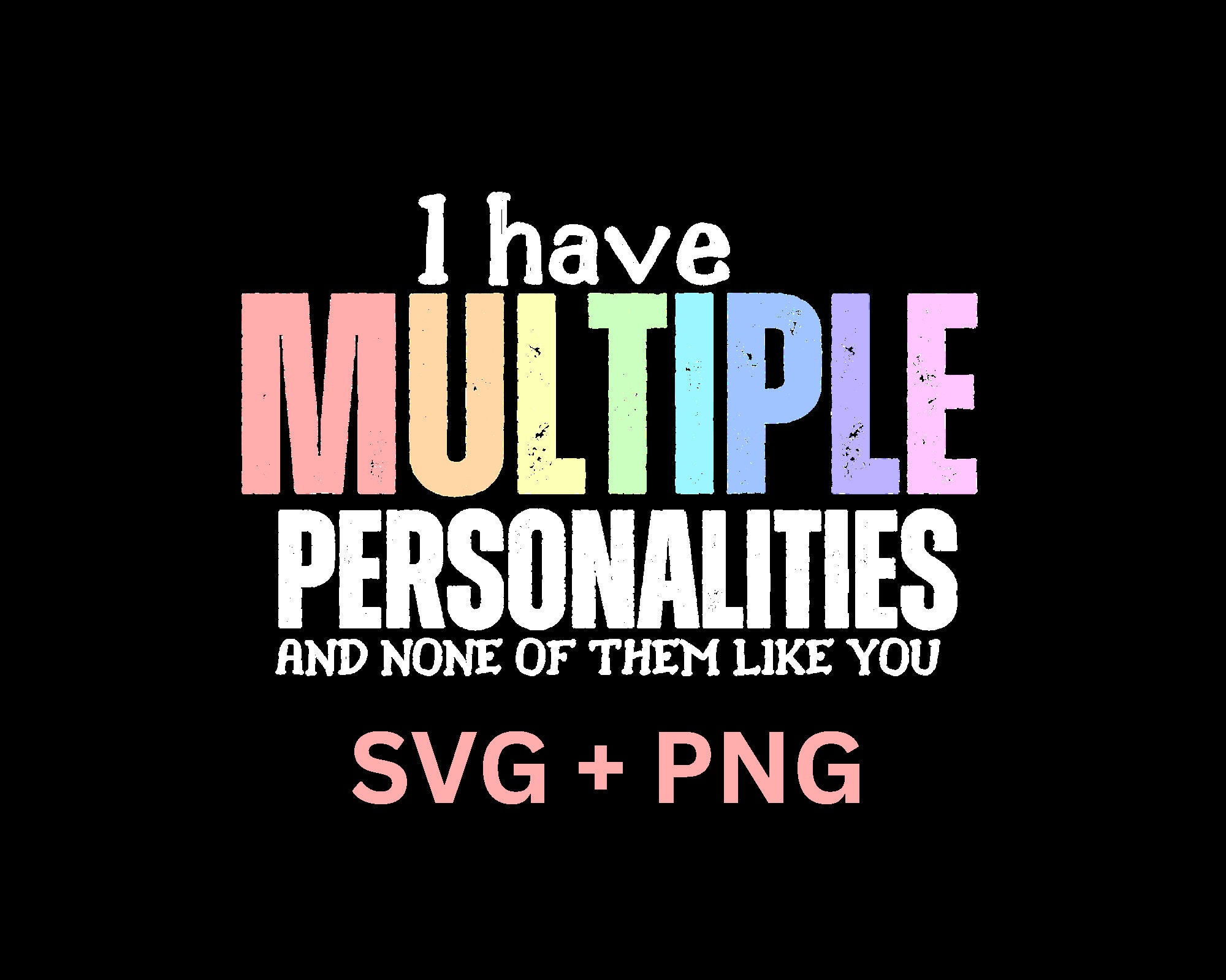 I Have Multiple Personalities and None of Them Like You Svg Png ...