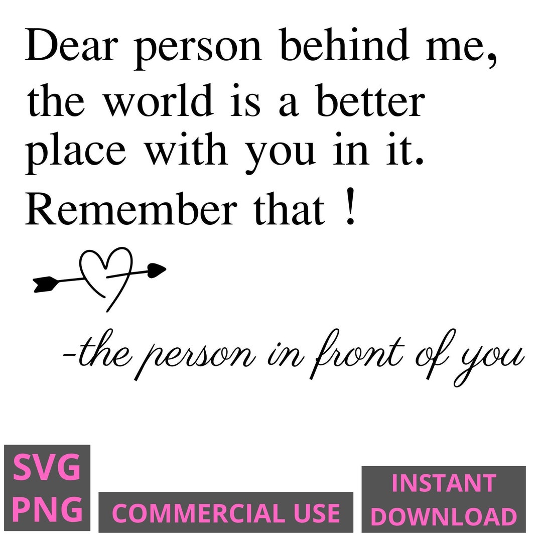 Dear Person Behind Me the World is A Better Place With You in It Svg ...