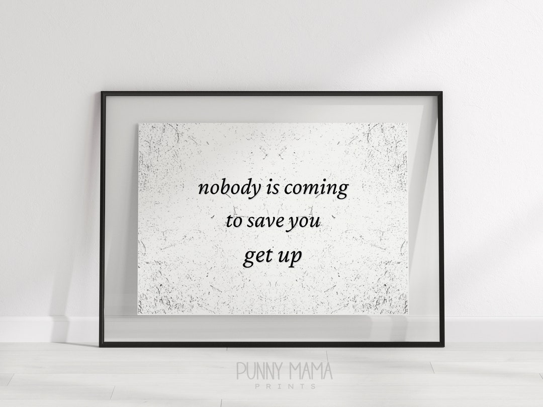 Nobody is Coming to Save You Get up PRINT, Motivational Wall Art ...