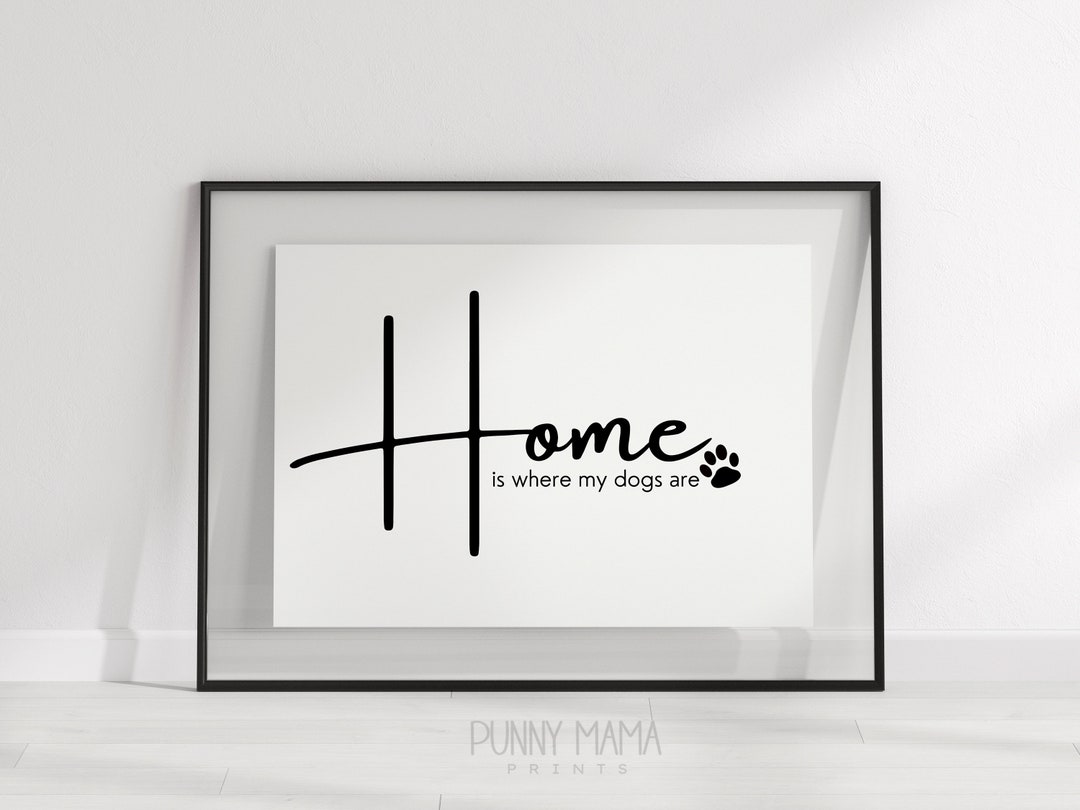 Home is Where My Dogs Are PRINTABLE, Dog Friendly Home Decor, Dog Lover ...