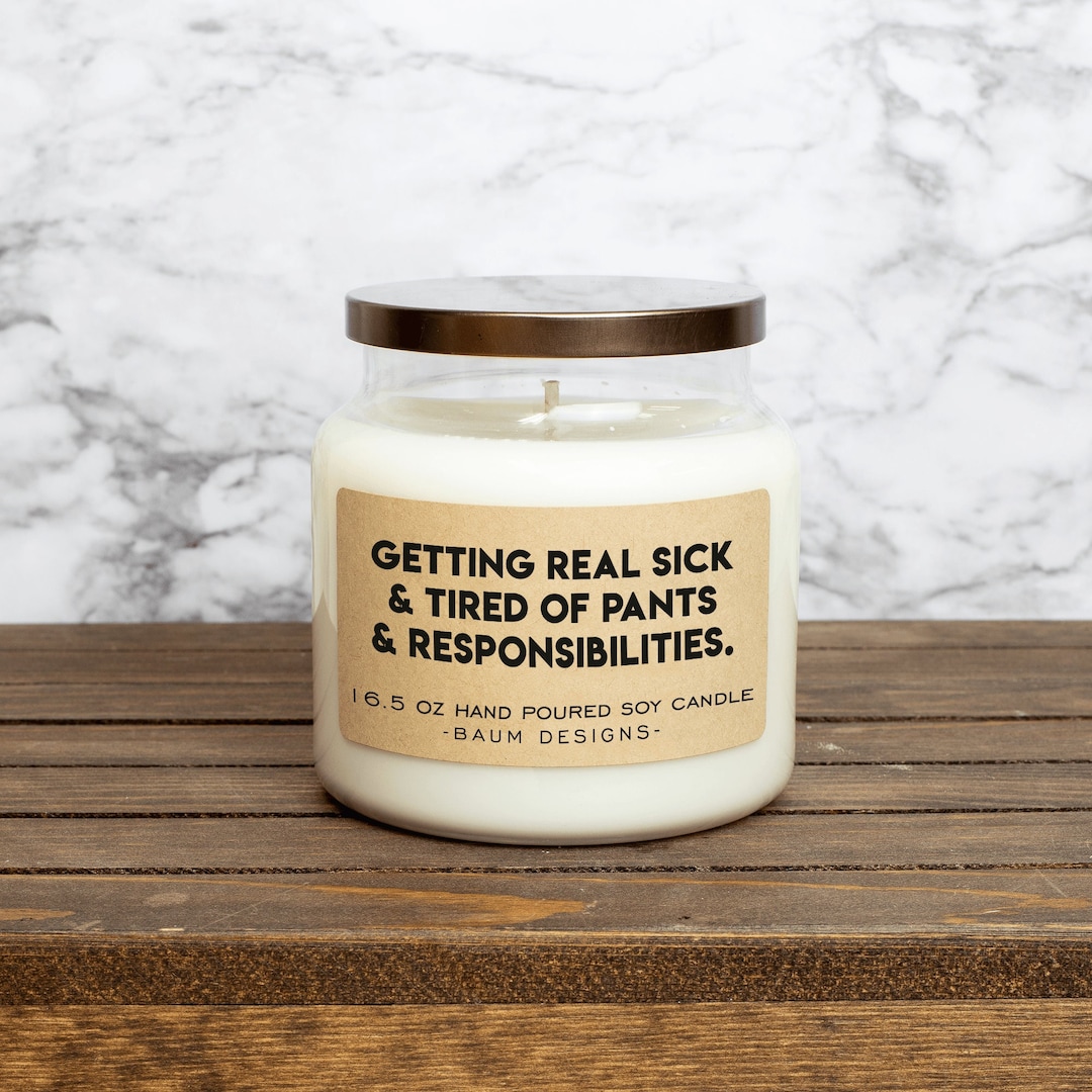 Getting Real Sick and Tired of Pants and Responsibilities Soy Candle ...