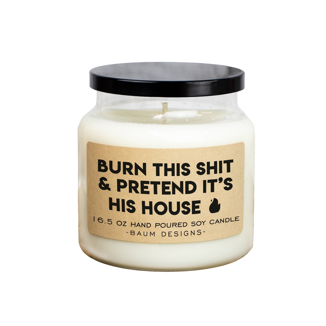 Burn This Shit & Pretend It's His House Soy Candle | Funny 16.5 Oz ...