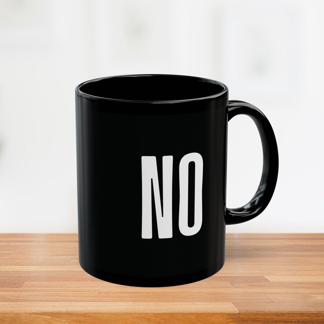 NO Coffee Mug Funny Quote Coffee Cup, Sarcastic 11oz 15oz Black Mug ...
