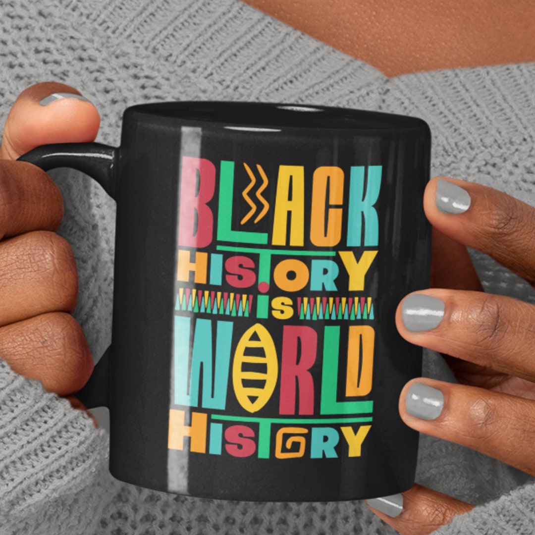 Black History Mug, Black History is World History, Celebrate Black ...