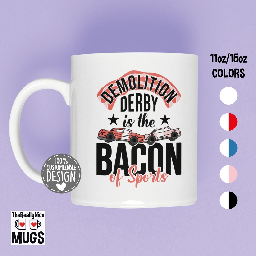 Funny Demolition Derby Mug the Bacon of Sports, Demolition Derby Fan ...