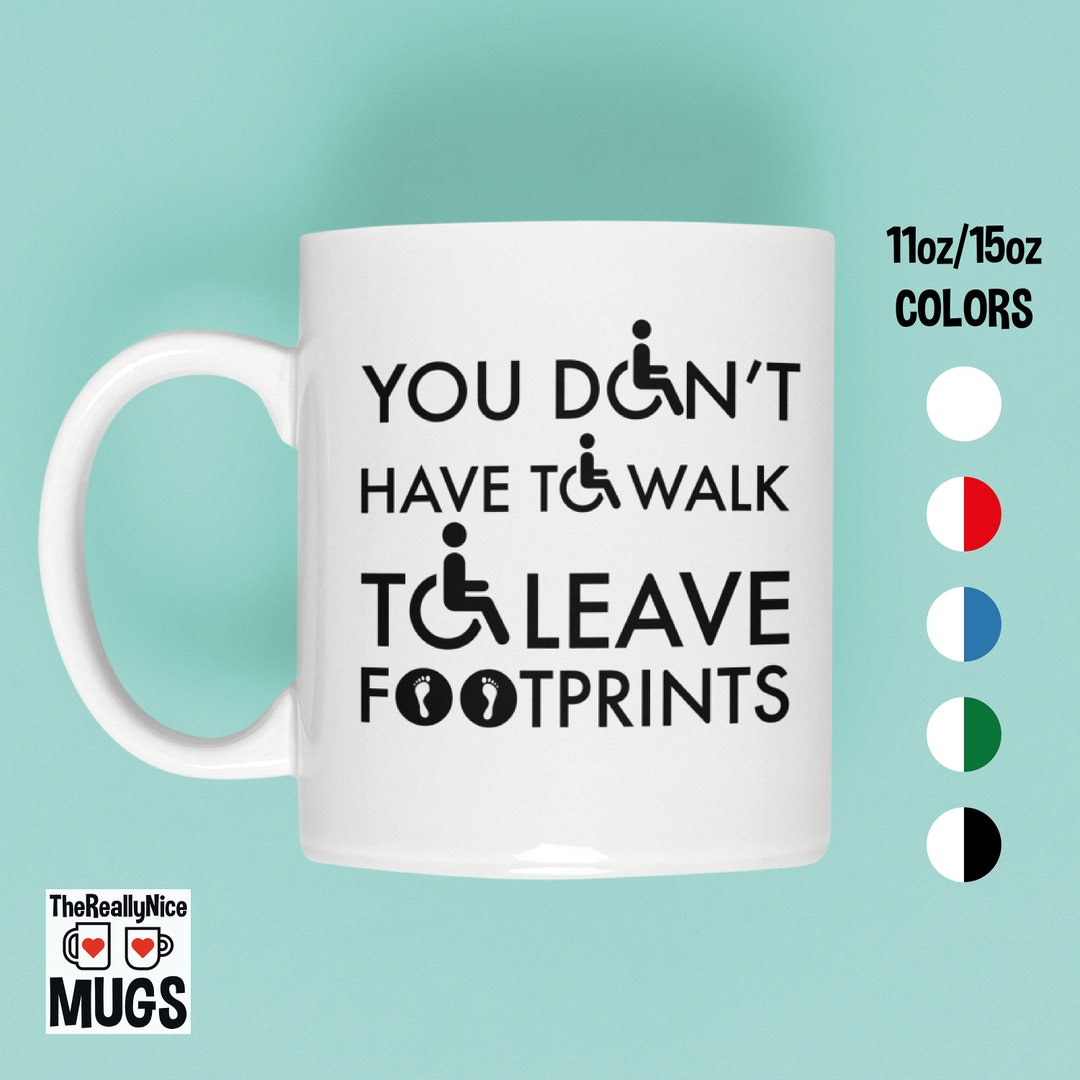 Funny Paraplegic Mug | You Don't Have to Walk to Leave Footprints ...