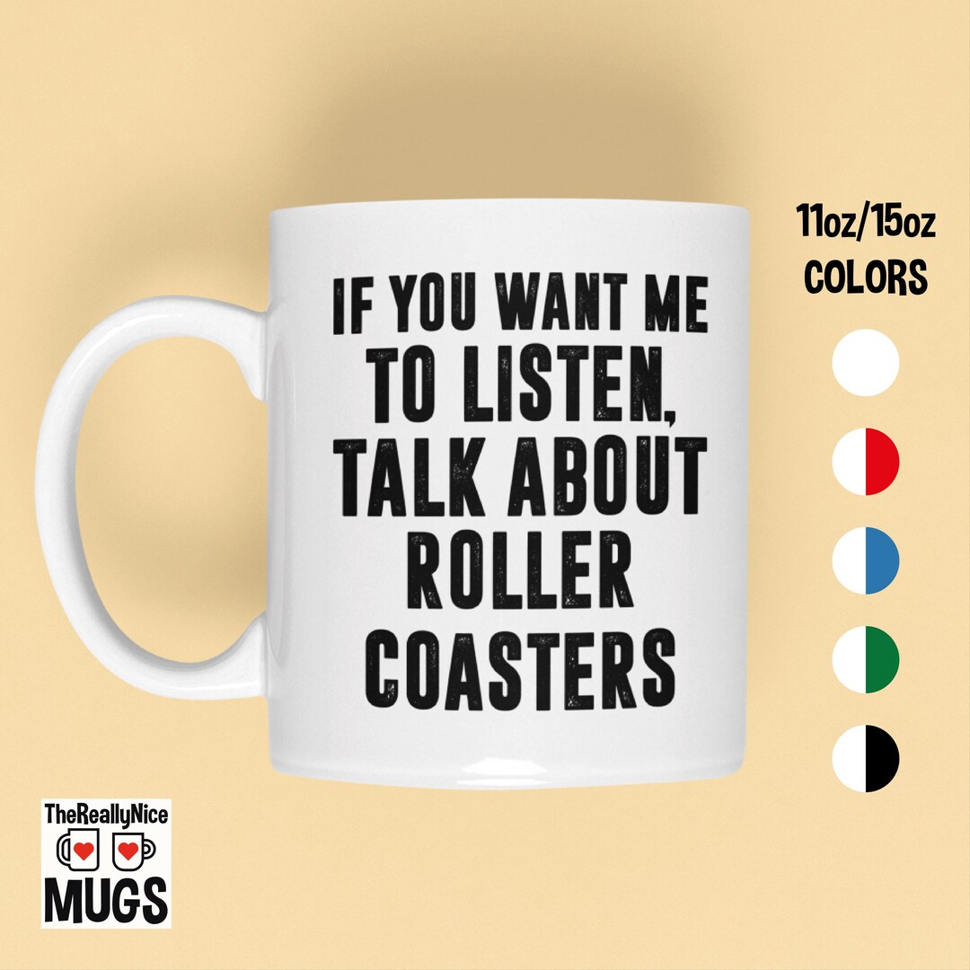 Roller Coaster Mug | If You Want Me to Listen Talk About Roller ...