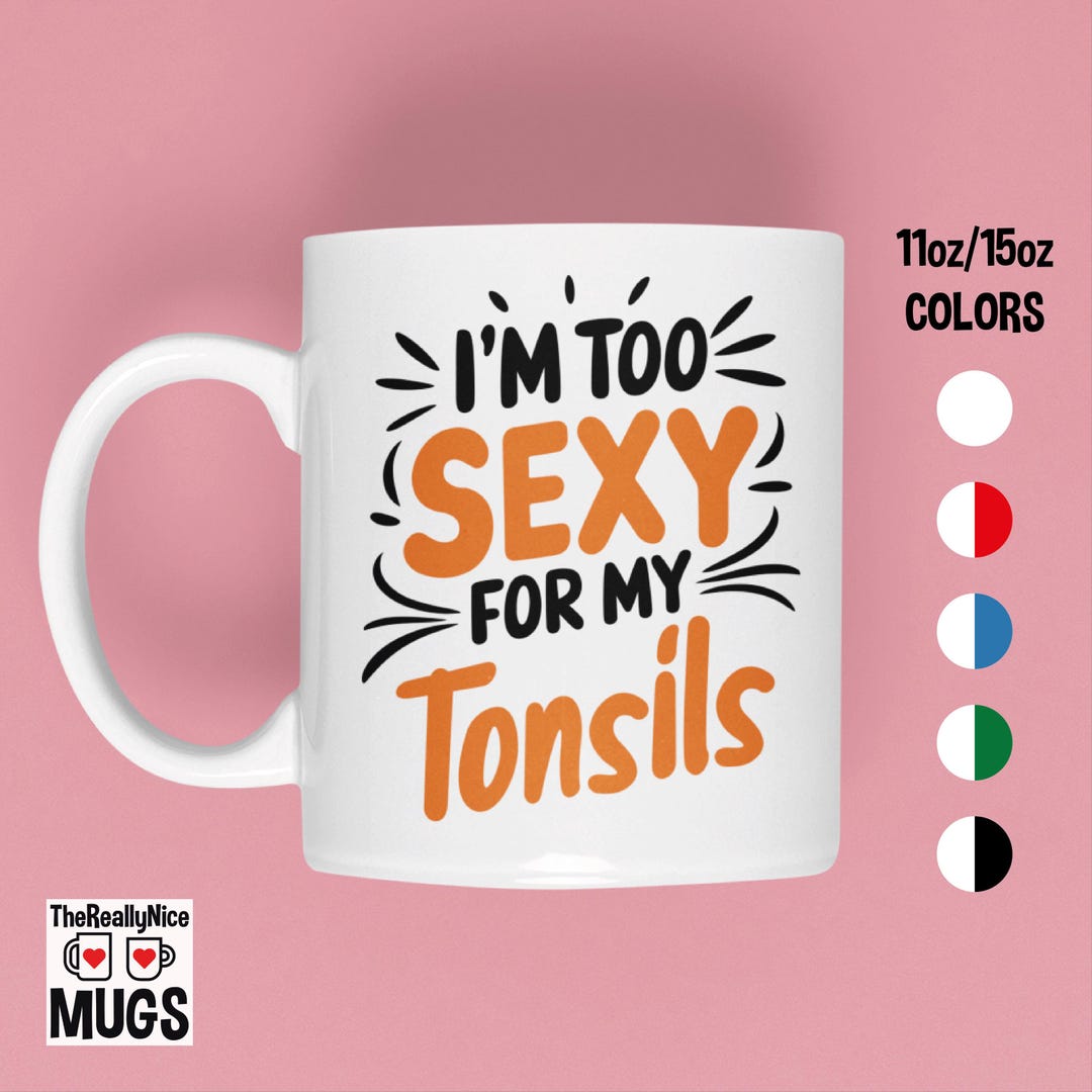 Funny Tonsil Removal Mug Too Sexy for My Tonsils, Post-surgery Humor ...