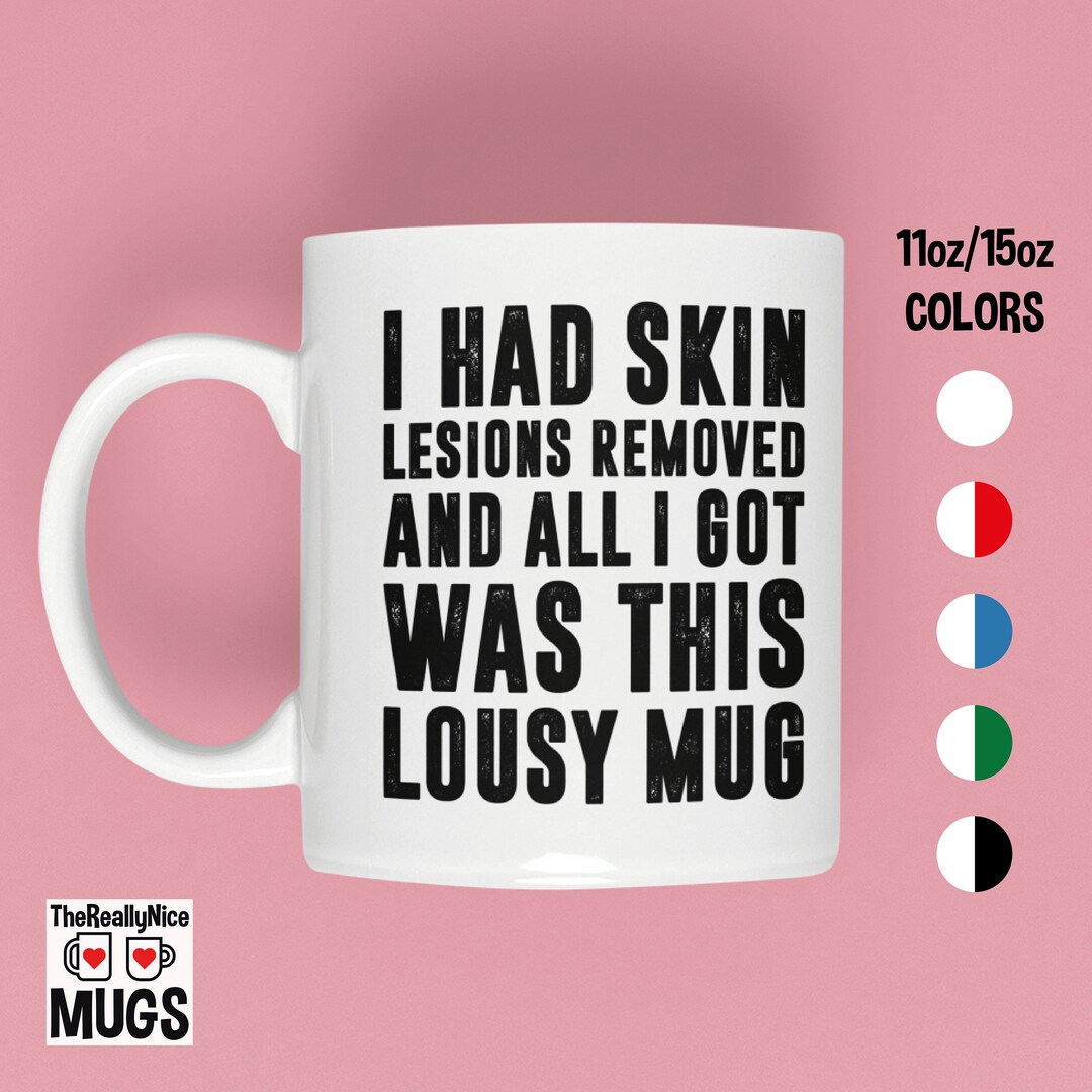 Skin Lesion Removal Mug Spotless Victory All I Got Was This Lousy Mug ...