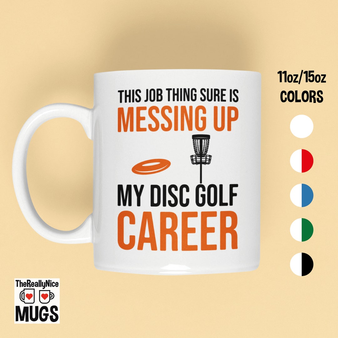 Funny Disc Golf Mug This Job Thing Sure Messes up My Disc Golf Career ...