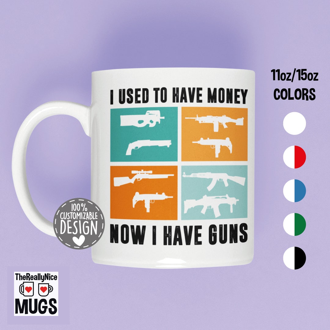 Gun Enthusiast Mug I Used to Have Money Now I Have Guns, Firearms Tea ...