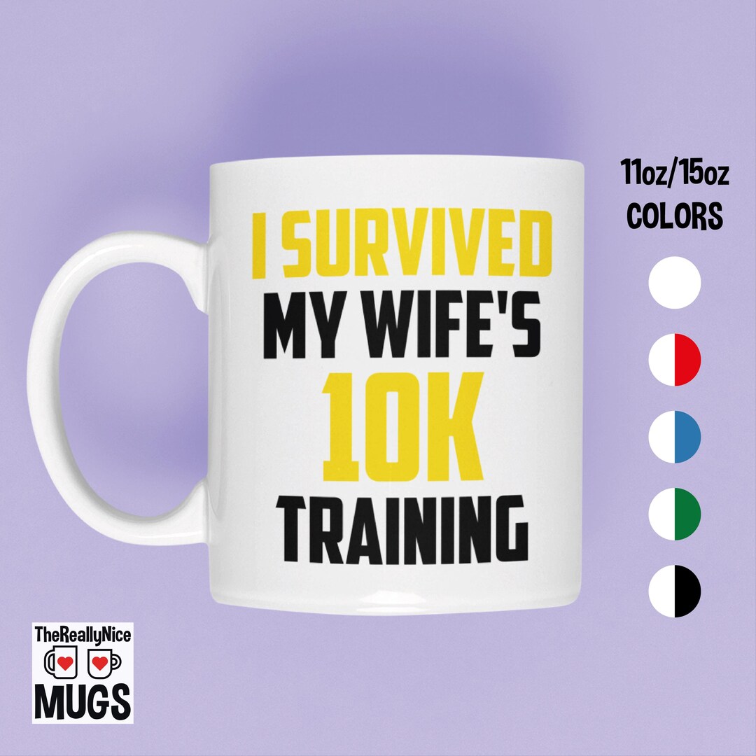 10K Runner Mug I Survived My Wife's 10K Training, Race Day, Distance ...