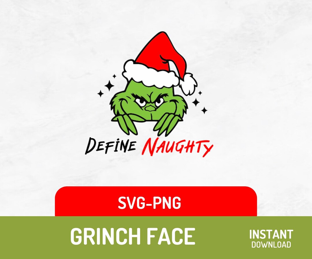 Grinch Svg, Define Naughty SVG, Grinch Face SVG, the Grinch SVG, Grinch ...