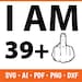 I Am 39 Plus One Svg, Birthday 40th, Middle Finger Svg, 40th Birthday ...