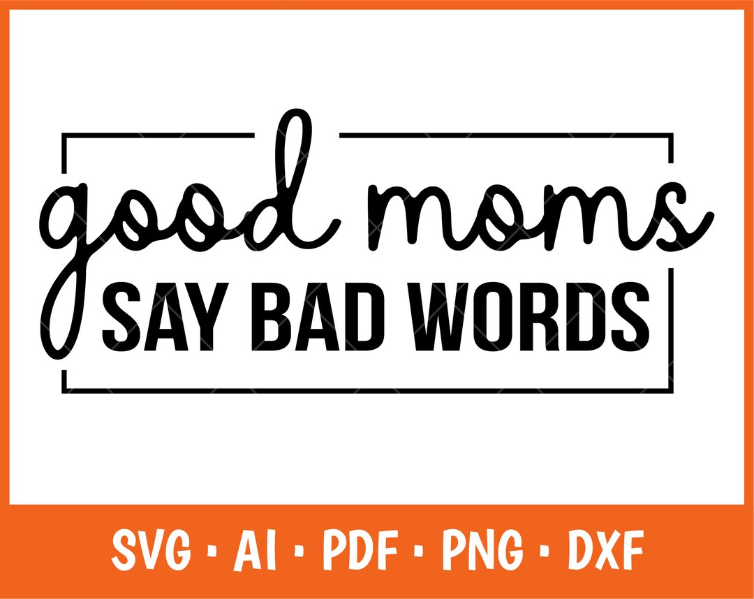 Good Moms Say Bad Words Svg, Gift for Mom, Bad Mom Svg, Cussing Mom Svg ...