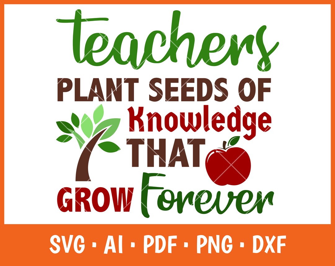 Teachers Plant Seeds of Knowledge That Grow Forever Svg Teacher ...