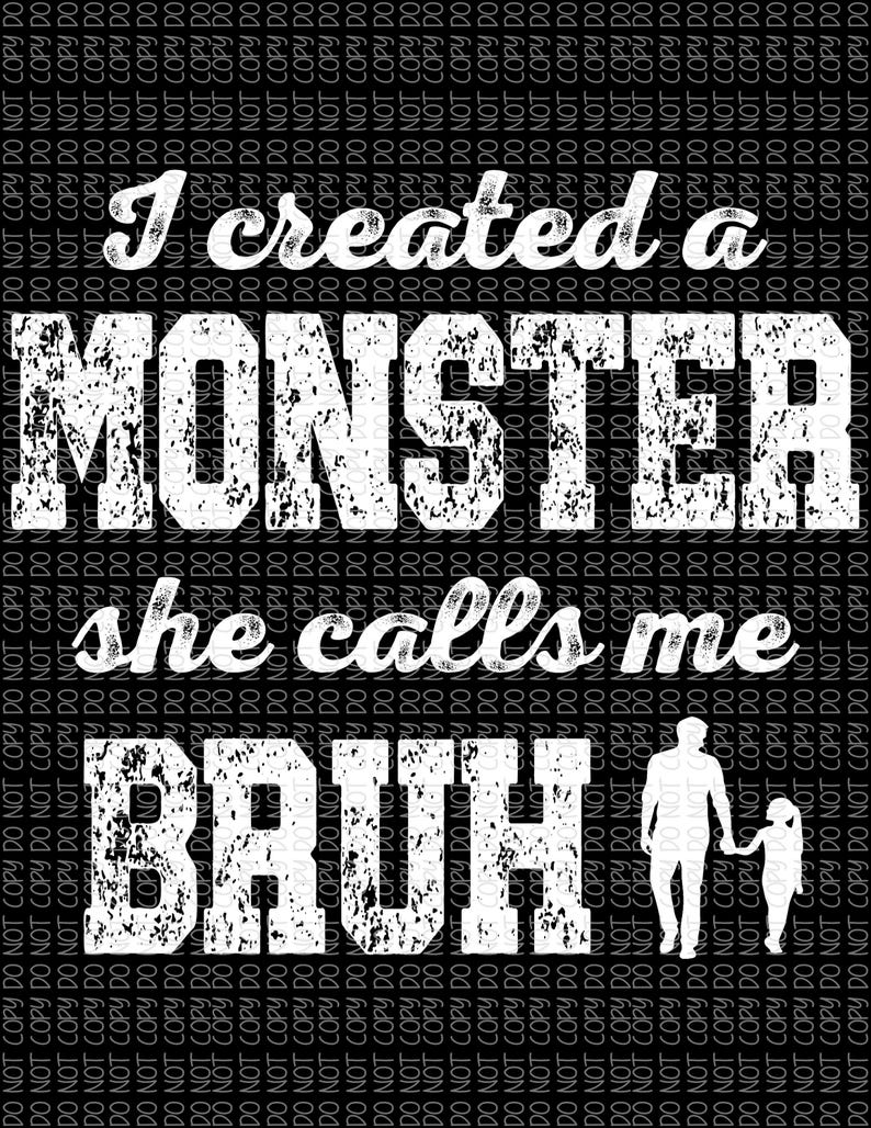 I Created a Monster She Calls Me Bruh, Dad Black and White PNG 4 Files ...