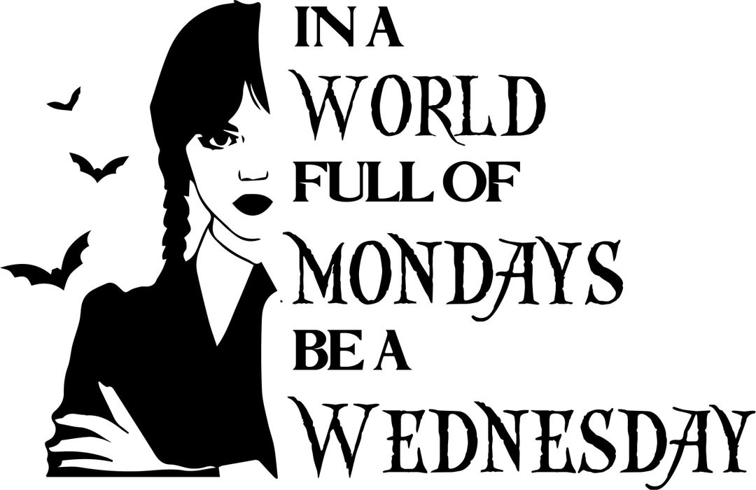 Wednesday Addams Svg in a World Full of Monday Be a Wednesday Svg Png ...
