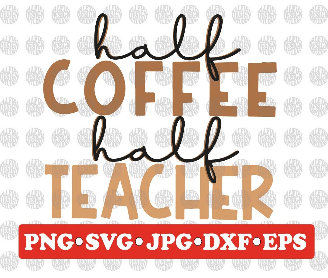 Half Coffee Half Teacher Svg, Teacher Gift Svg, Coffee Teach Repeat Svg ...