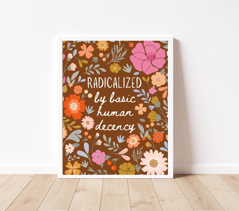 Radicalized by Basic Decency Print, Feminist Wall Art, Liberal Leftist ...
