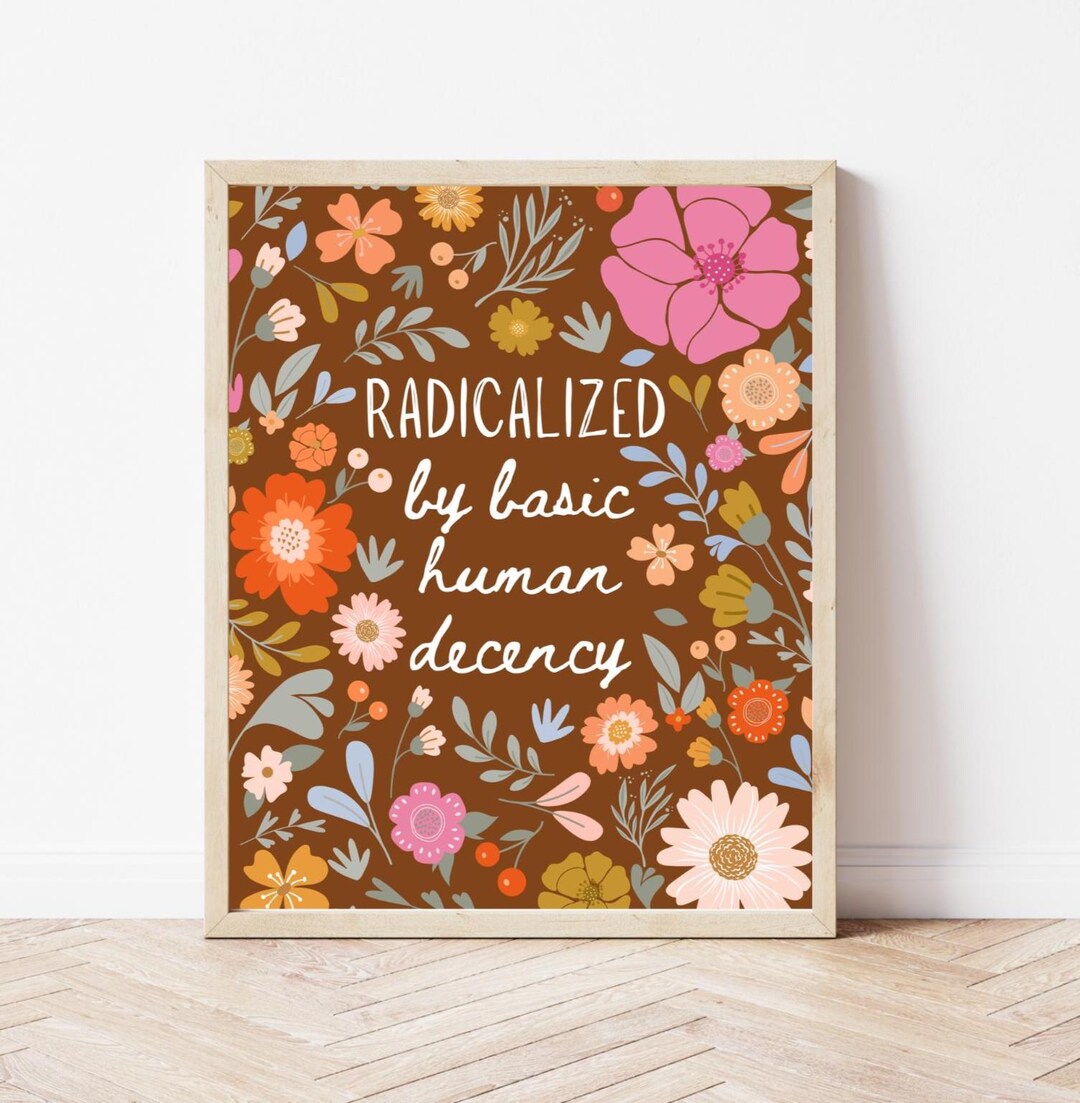Radicalized by Basic Decency Print, Feminist Wall Art, Liberal Leftist ...