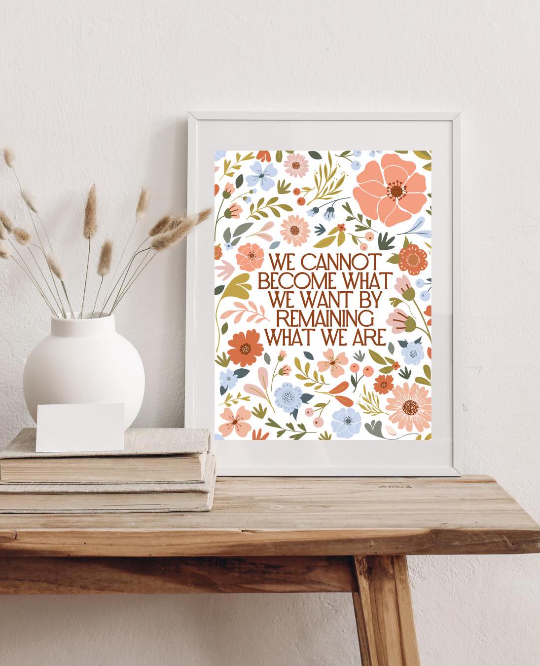 We Cannot Become What We Want by Remaining What We Are Print, Uplifting ...