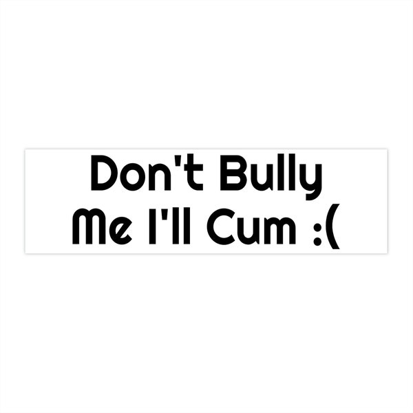 Dont Bully Me Ill Cum Etsy