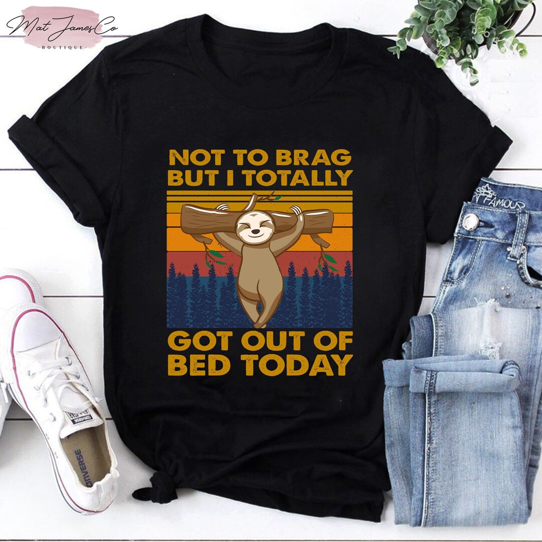 Sloth Not to Brag but I Totally Got Out of Bed Today Vintage T-shirt ...