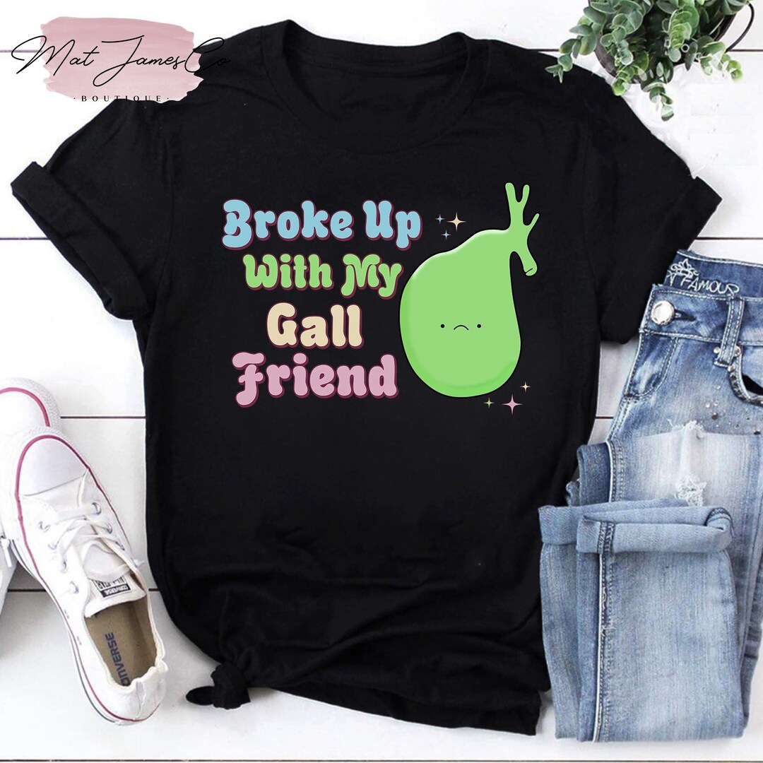 Broke up With My Gall-friend Shirt, Funny Gallbladder Shirt, Gallstone ...