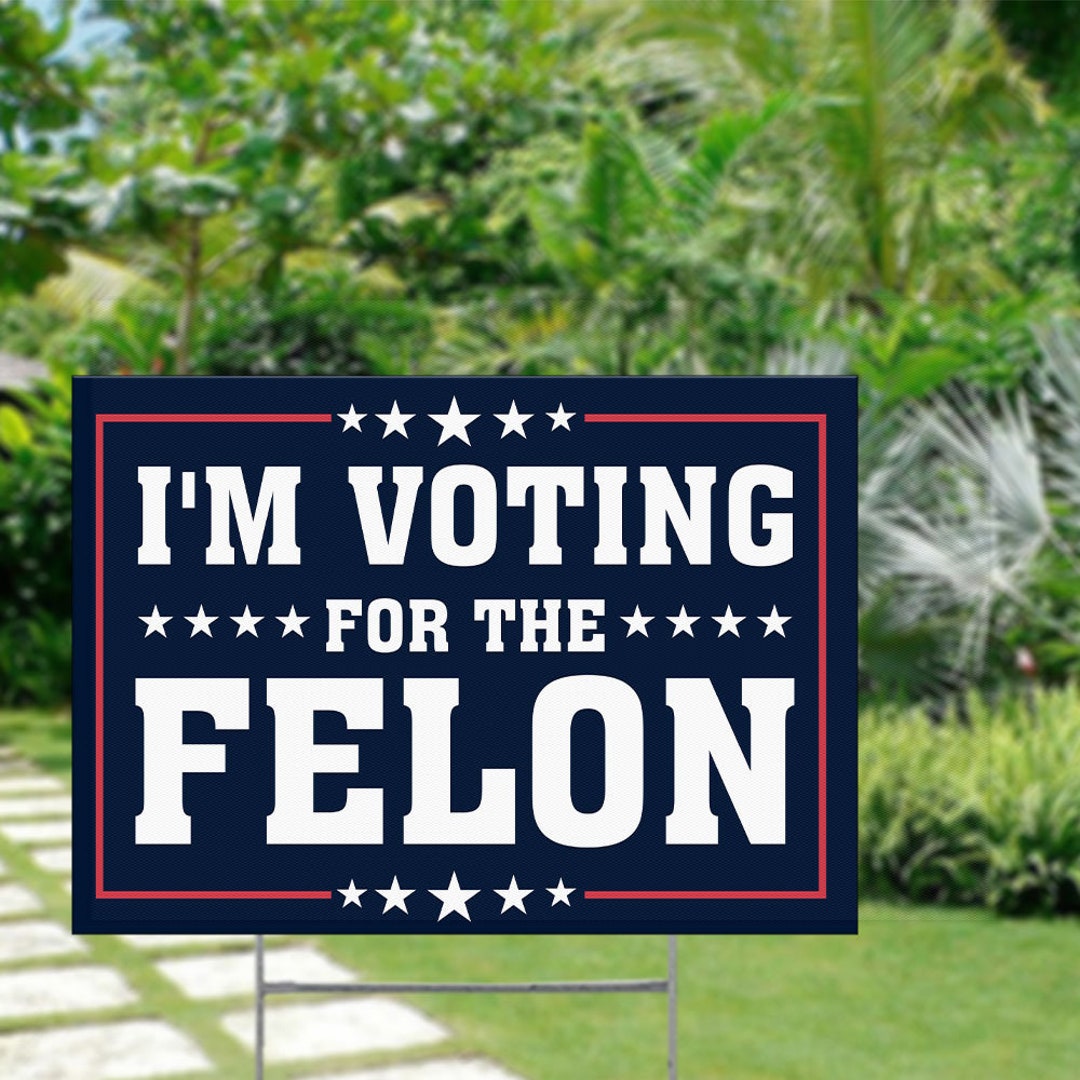I'm Voting for the Convicted Felon Yard Sign, Donald Trump for ...