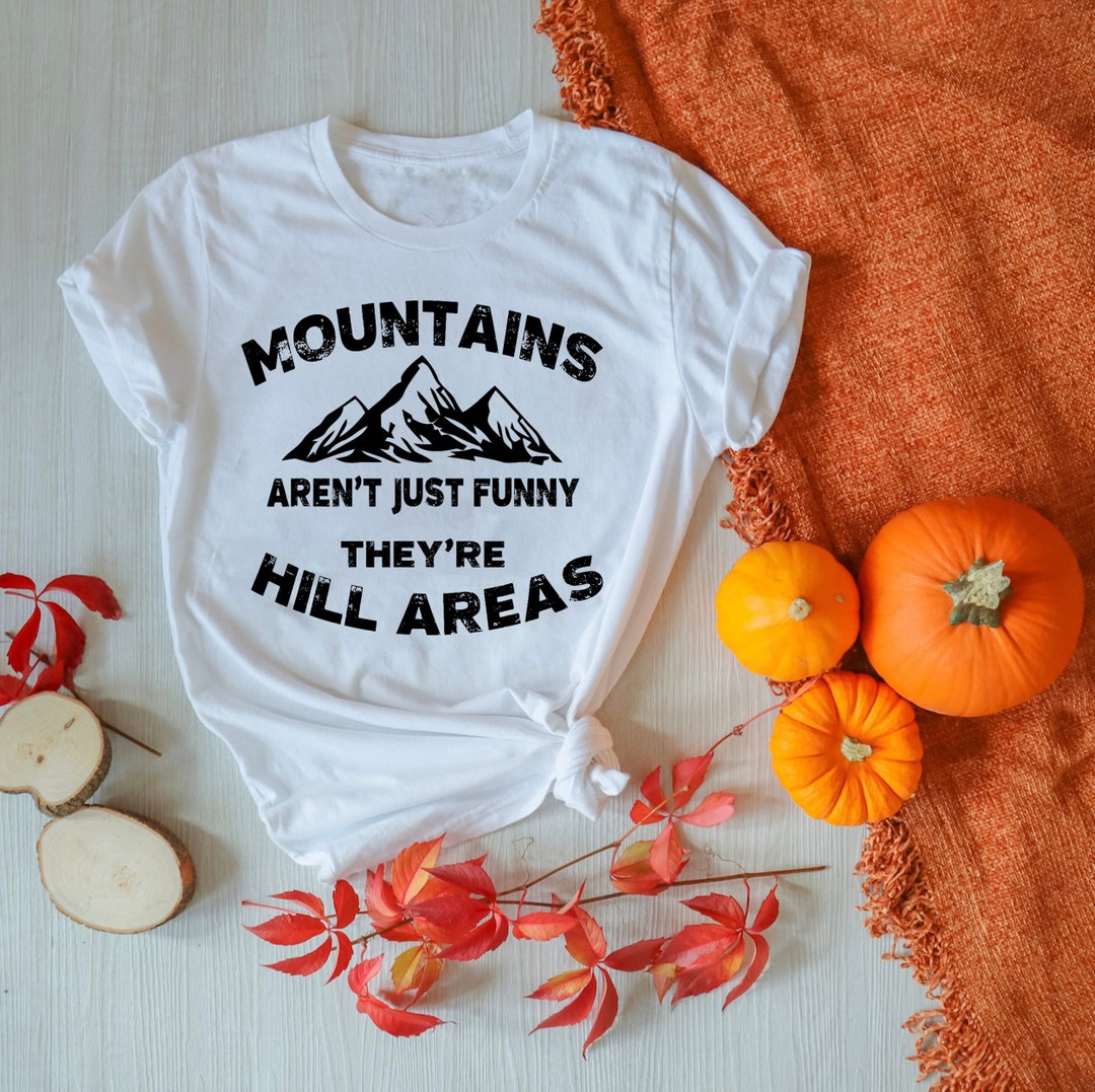 Mountains Aren't Funny They're Hill Areas T-shirt - Etsy