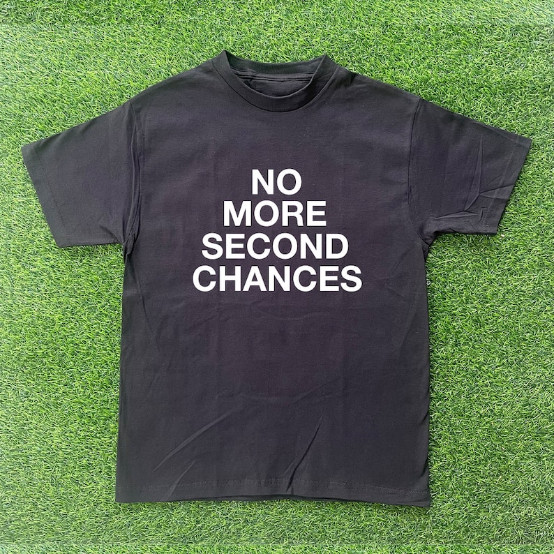No More Second Chances Tshirt - Etsy