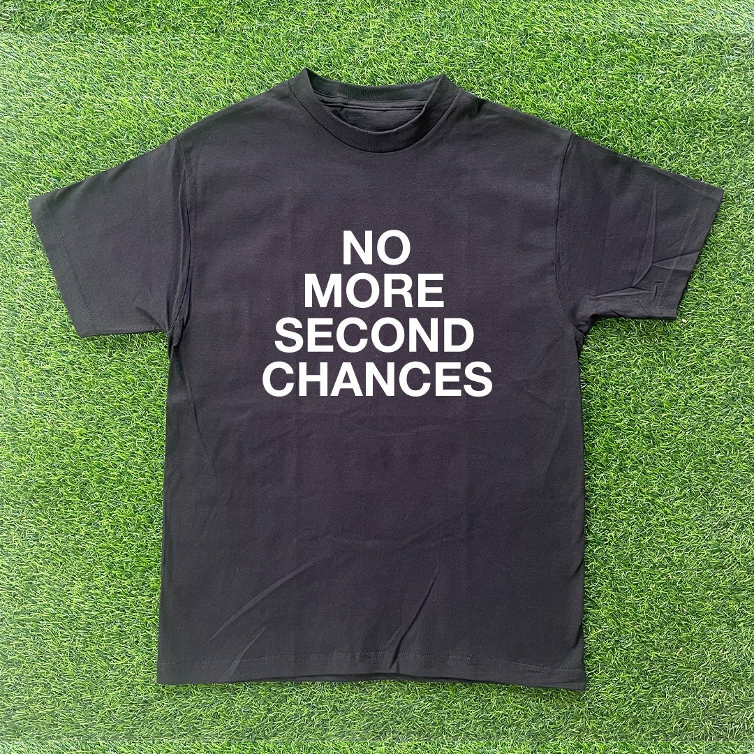 No More Second Chances Tshirt - Etsy