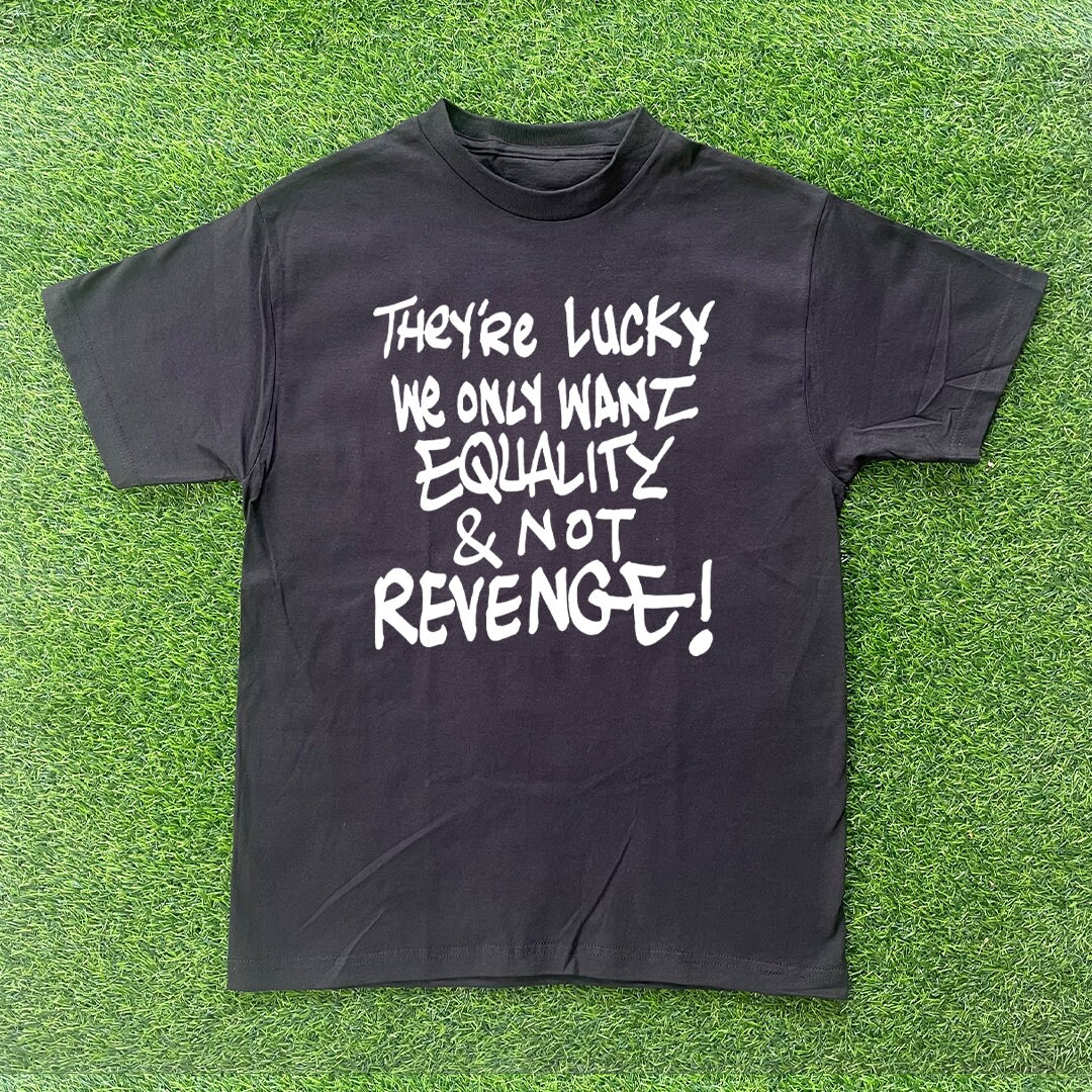 They're Lucky We Only Want Equality T-shirt - Etsy