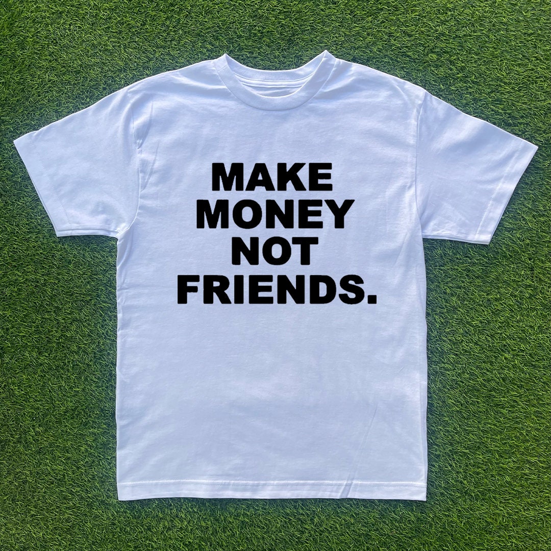 Make Money Not Friends T-shirt - Etsy
