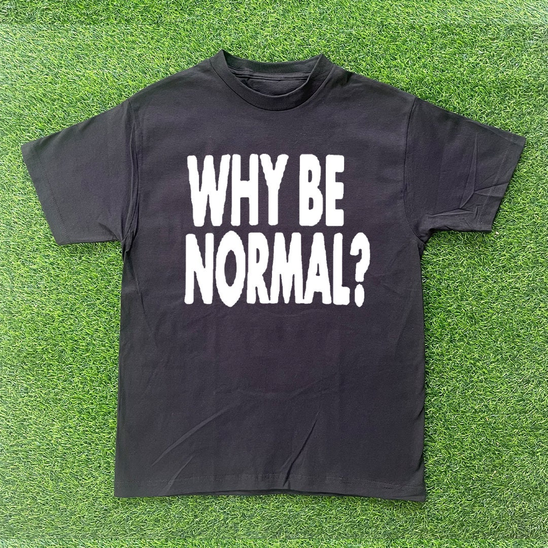Why Be Normal T-shirt - Etsy