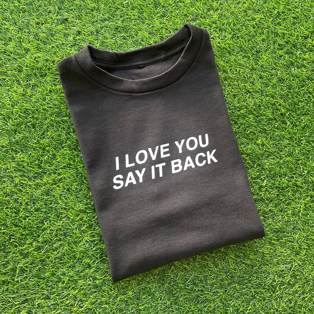 I Love You Say It Back T-shirt - Etsy