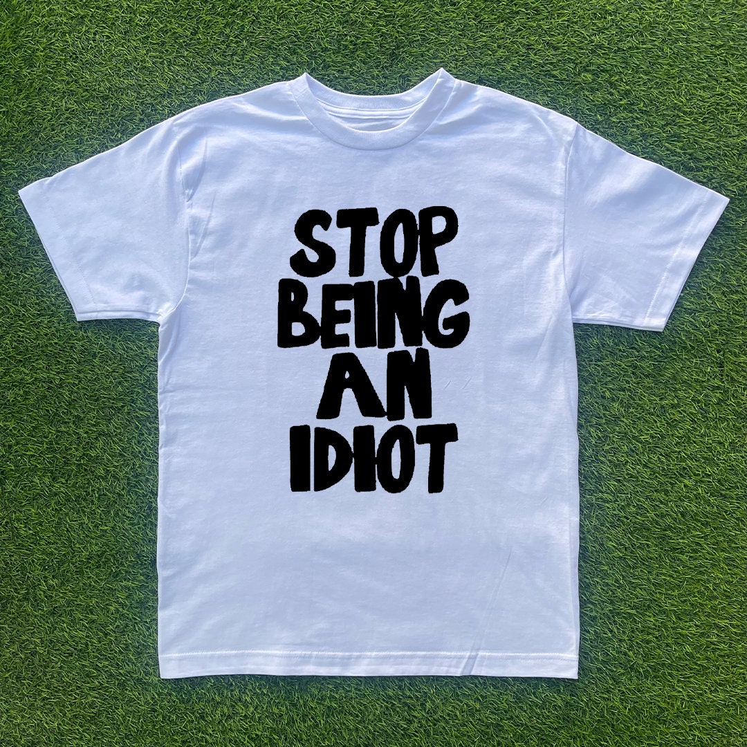 Stop Being an Idiot T-shirt - Etsy