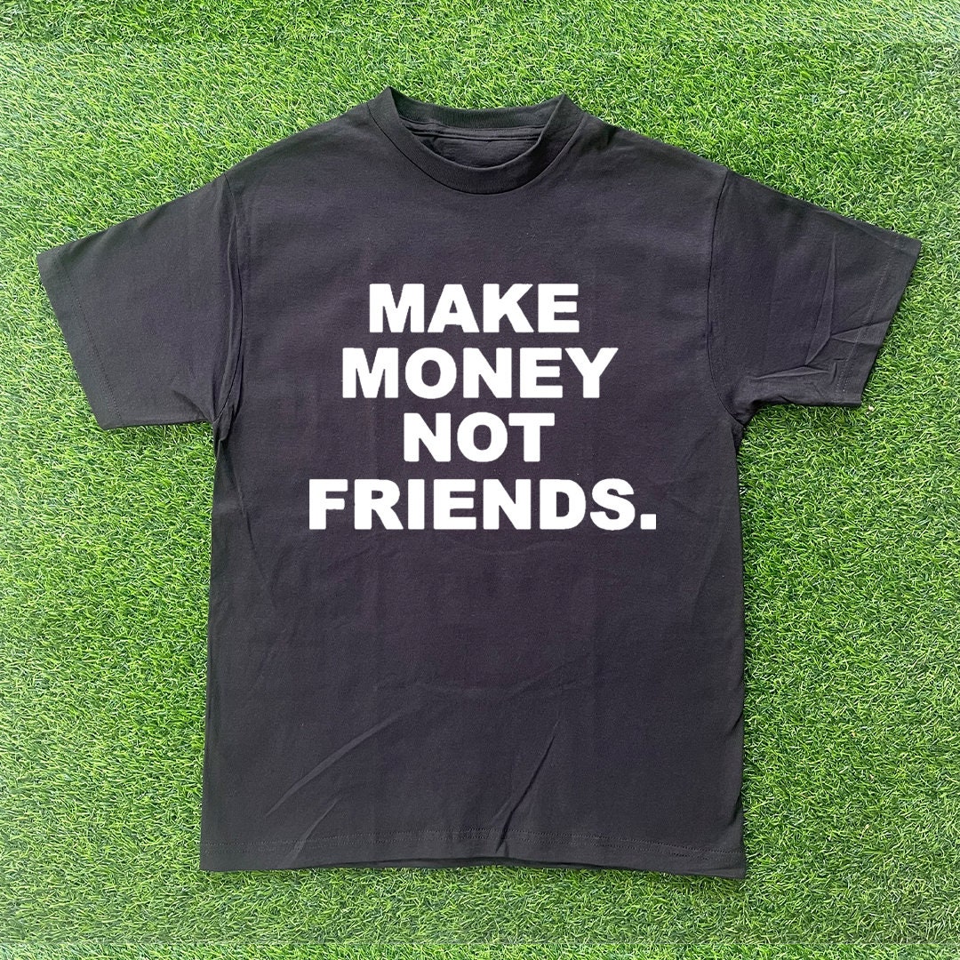 Make Money Not Friends T-shirt - Etsy