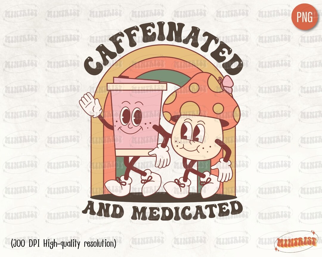 Caffeinated and Medicated PNG, Coffee Mental Health Sublimation, Hippie ...