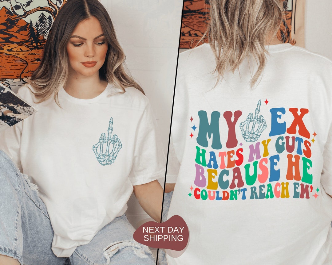 My Ex Hates My Guts Because He Couldnt Reach Em Shirt, Funny Shirt ...