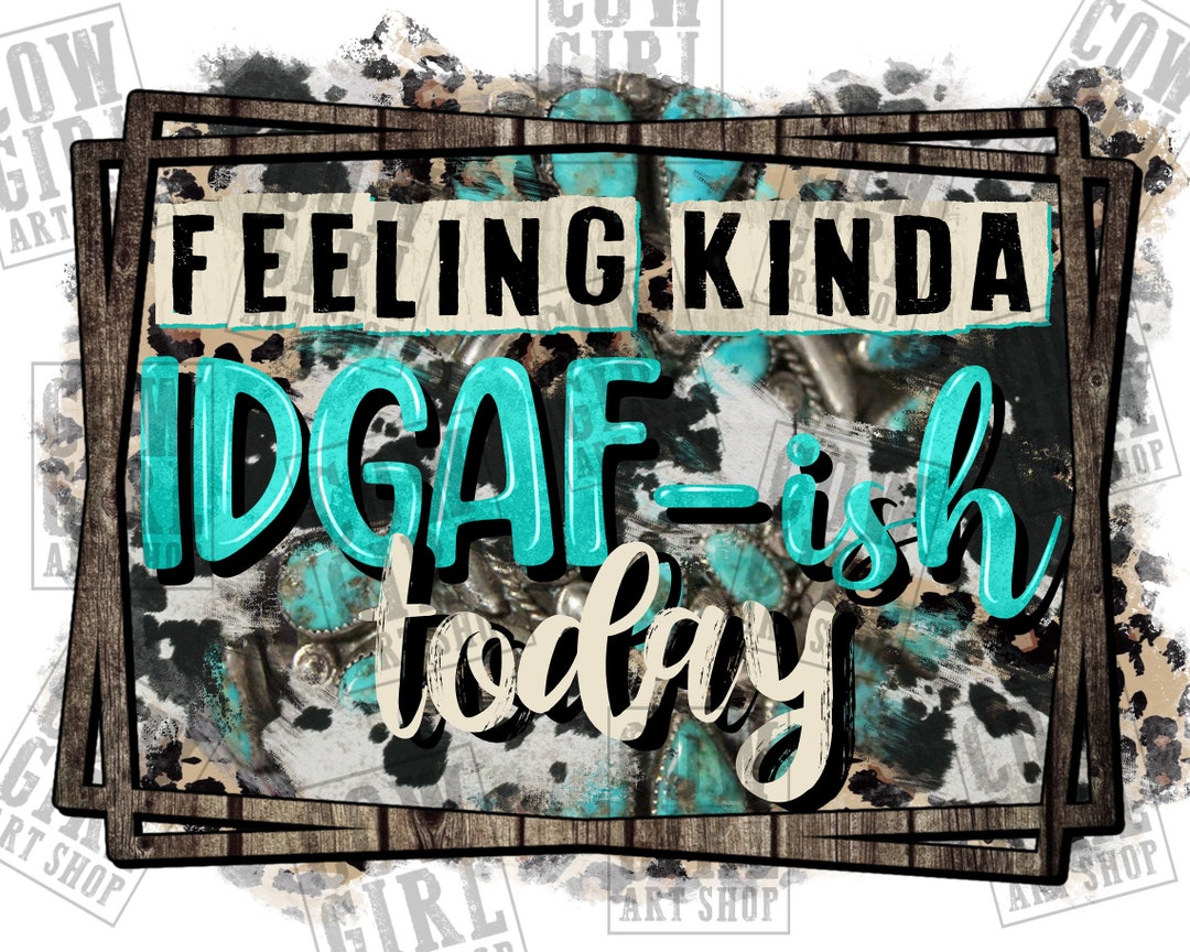 Feeling Kinda Idgaf Ish Today Png Sublimation Design Download, Western ...
