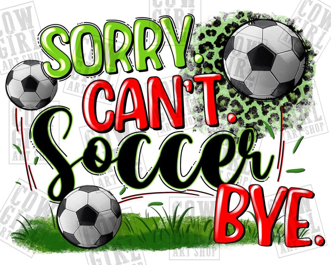 Sorry Can't Soccer Bye Png Sublimation Design Download, Soccer Png ...
