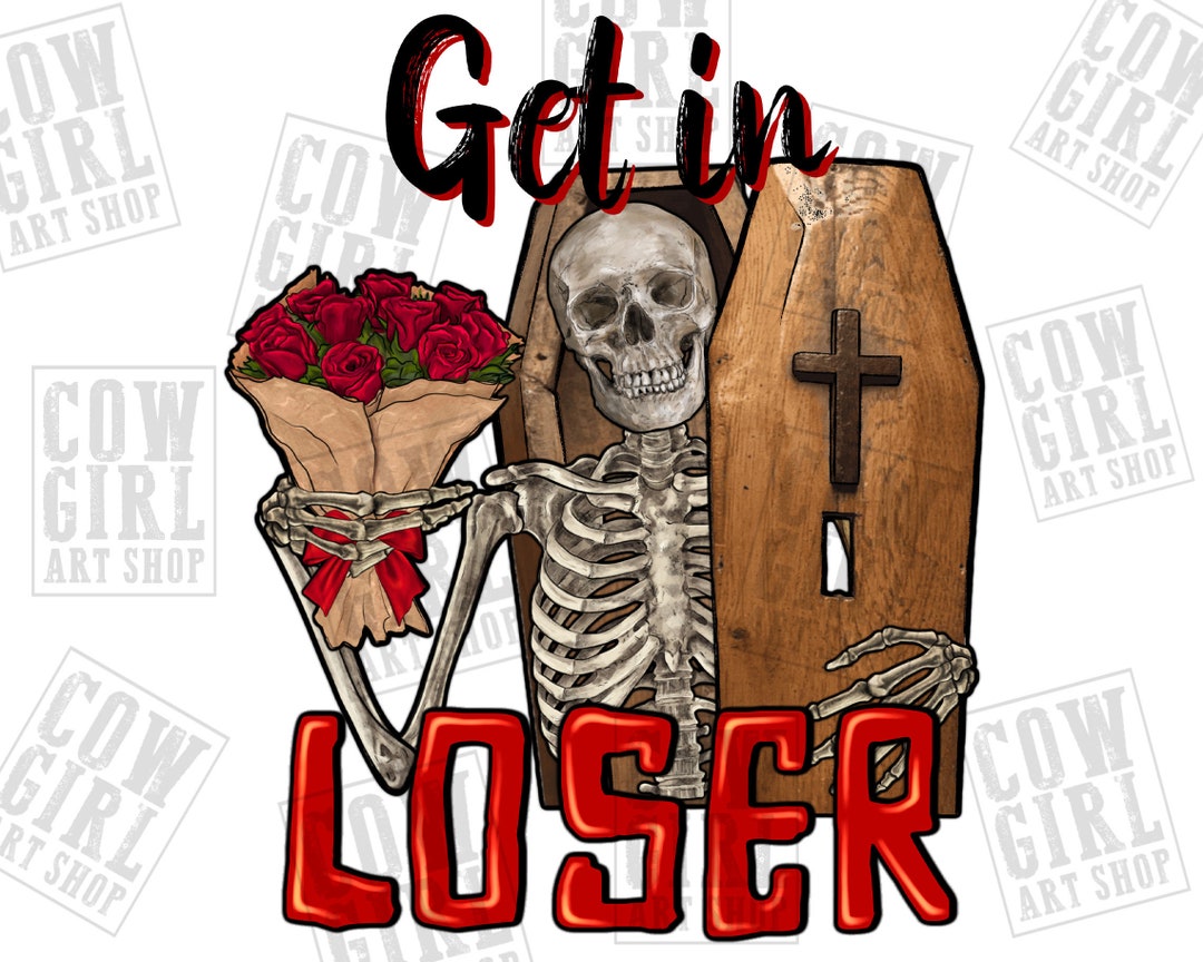 Skeleton Valentine's Day Get in Loser Png Sublimation Design Download ...