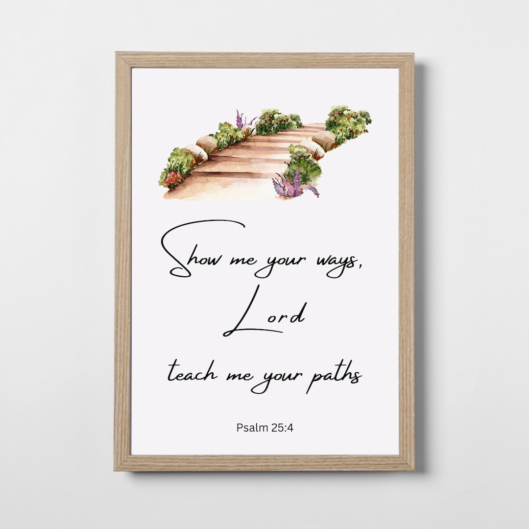 Psalm 25:4, Show Me Your Ways Lord, Teach Me Your Paths Wall Art ...