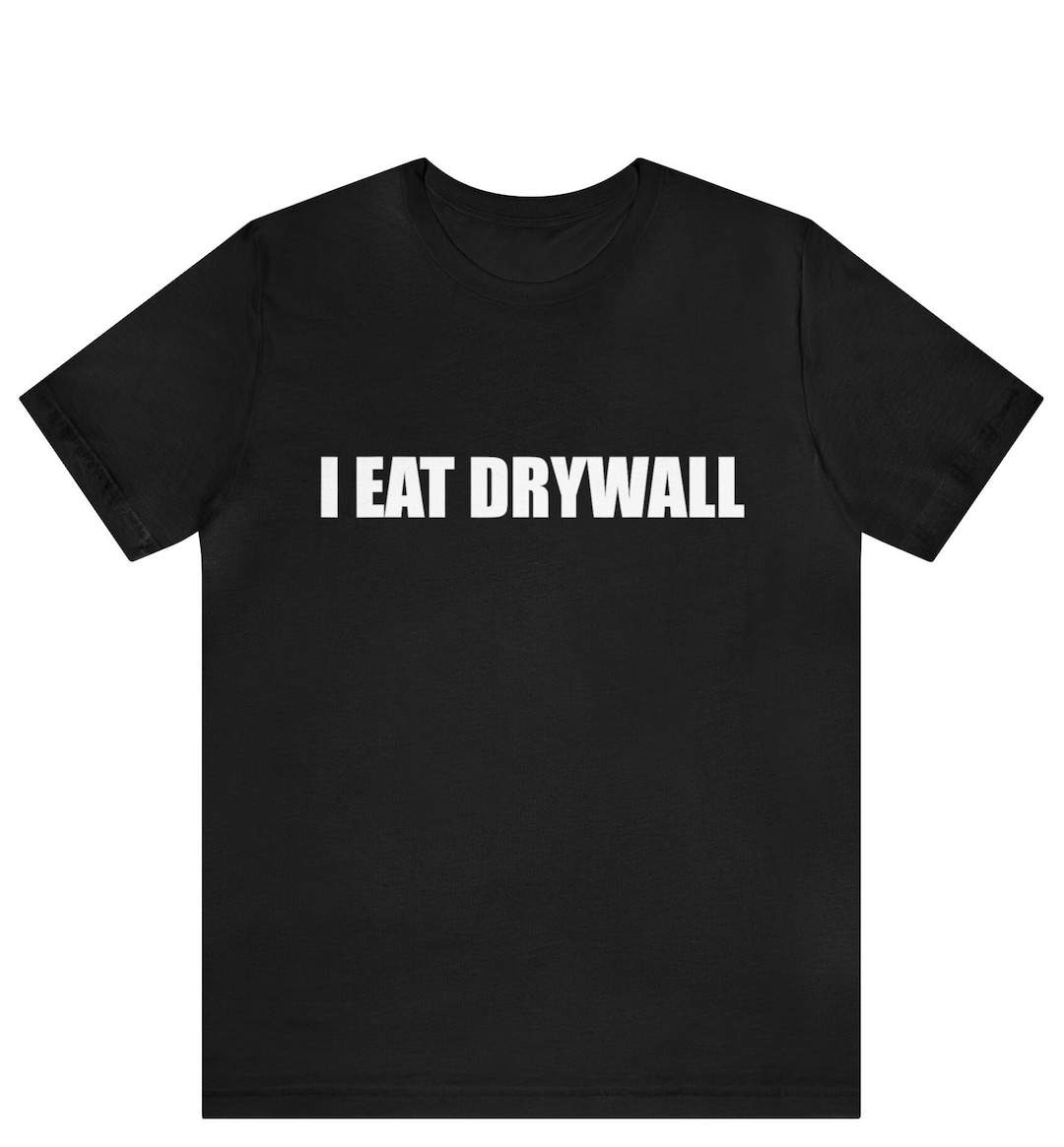 I EAT DRYWALL Joke Tee, Meme Tshirt, Funny Shirt, I Eat Drywall Shirt ...