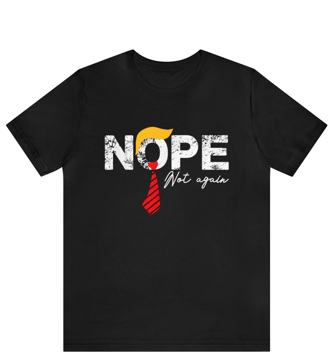 Nope Not Again T Shirt, Trump Nope Not Again Shirt, Funny Anti Trump ...